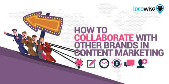 How To Collaborate With Other Brands In Content Marketing - Locowise Blog
