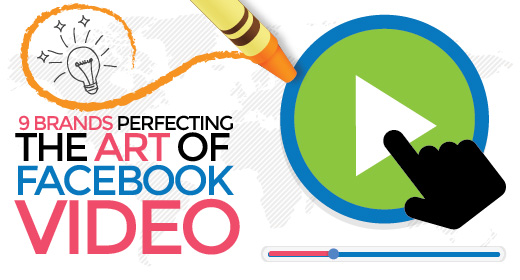 9 Brands Perfecting The Art Of Facebook Video