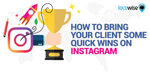 How To Bring Your Client Some Quick Wins On Instagram - Locowise Blog