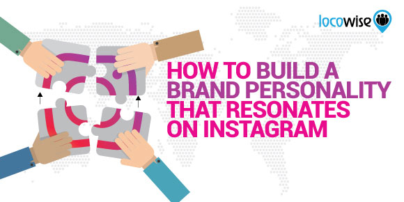 How To Build A Brand Personality That Resonates On Instagram Locowise