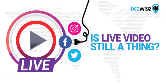 Is Live Video Still a Thing? - Locowise Blog