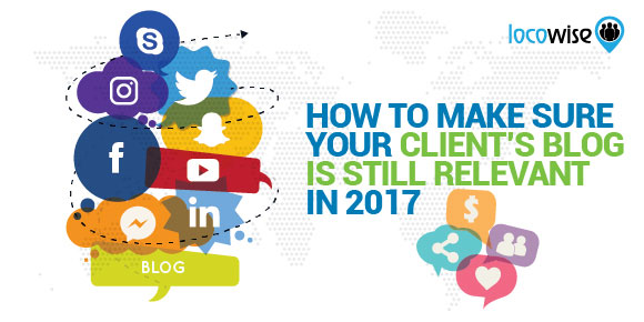 How To Make Sure Your Client’s Blog Is Still Relevant In 2017 ...