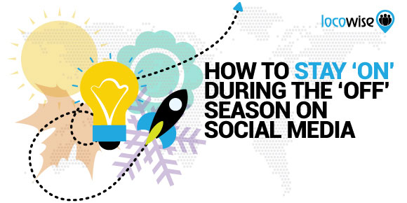 How To Stay 'On' During The 'Off' Season On Social Media - Locowise Blog