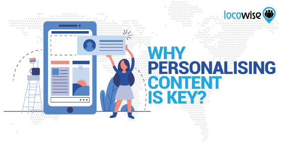 Why Personalising Content Is Key? - Locowise Blog