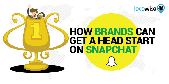 How Brands Can Get A Head Start On Snapchat - Locowise Blog