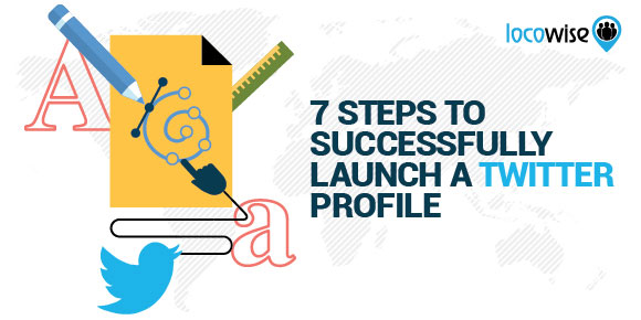7 Steps To Successfully Launch A Twitter Profile - Locowise Blog