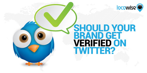 Should Your Brand Get Verified On Twitter - Locowise Blog