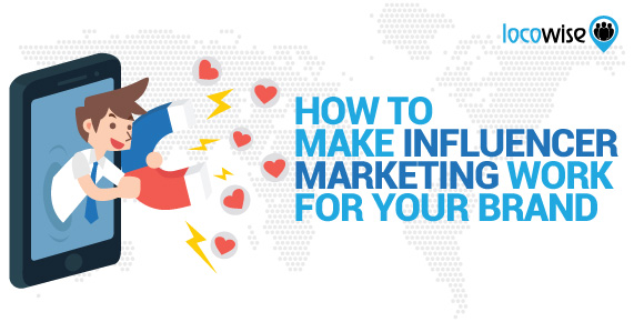 How To Make Influencer Marketing Work For Your Brand - Locowise Blog
